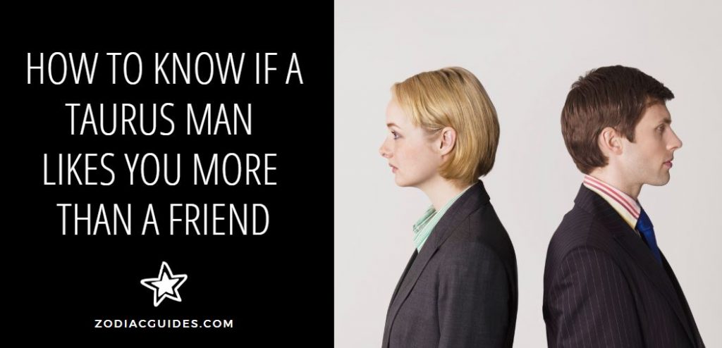 How to Know If a Taurus Man Likes You More Than a Friend (7 Signs)