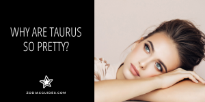 Why Are Taurus So Pretty? (8 Most Gorgeous Traits of Tauruses)