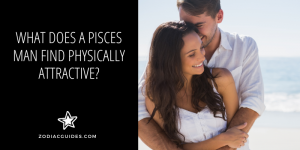 What Does a Pisces Man Find Physically Attractive? (14 Tips)