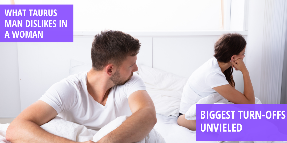 Taurus Man Turn Offs